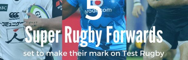 5 Super Rugby Forwards set to make their mark on Test Rugby | Ultimate ...